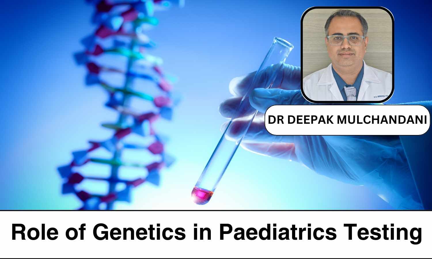 Crucial Role of Genetics in Pediatric Testing and Diagnosis - Dr Deepak ...