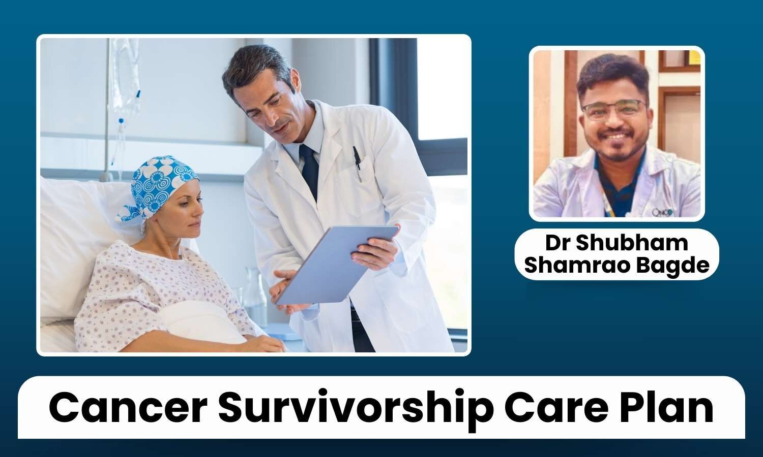 Creating a Survivorship Care Plan: What Cancer Patients Need to Know? - Dr Shubham Shamrao Bagde